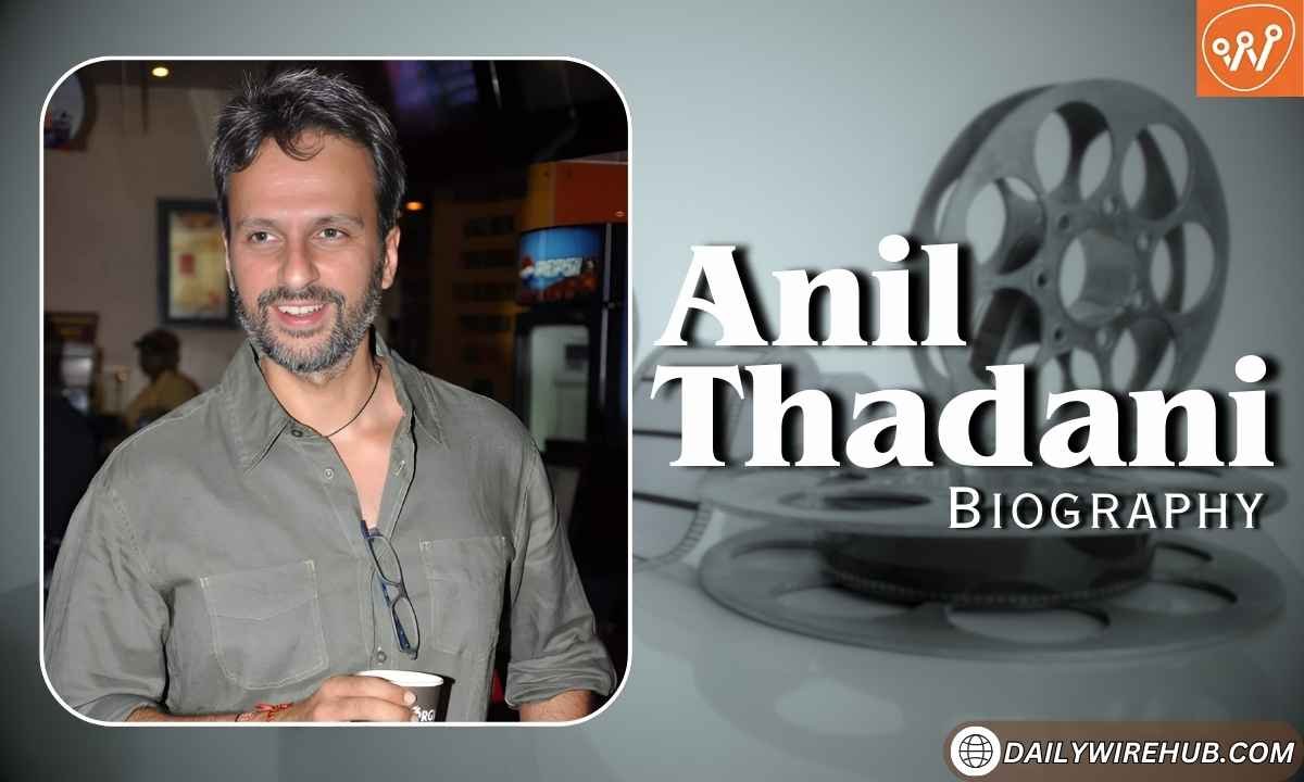 Anil Thadani Net Worth, Bio, Age, Height, Wife, Children & More ...