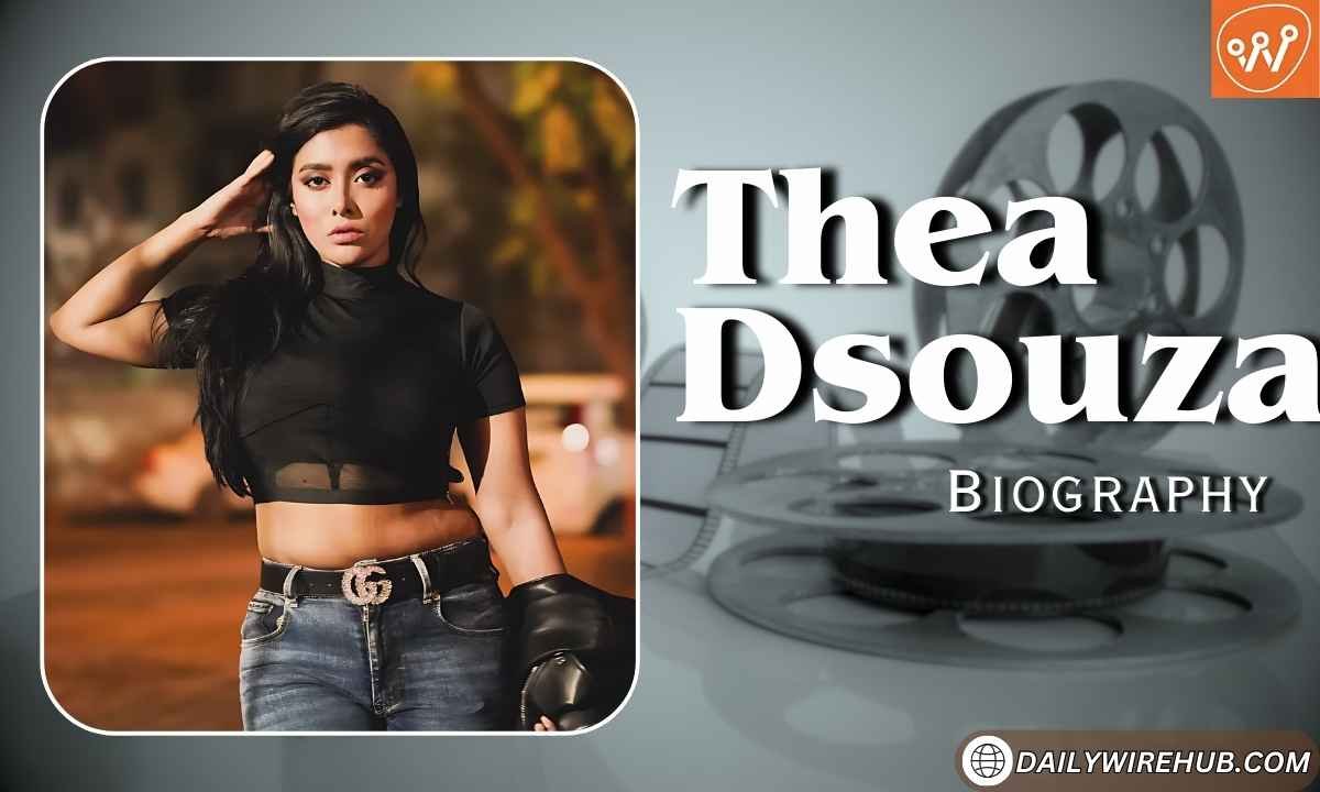 Thea Dsouza Age, Height, Family, Career, Net Worth & More - Dailywirehub